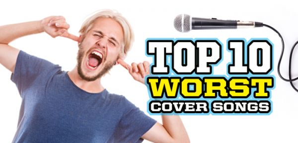 Top 10 Worst Cover Songs - ManSpace Magazine